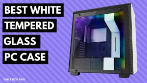 Best White Tempered Glass PC Case - Top Picks for 2022